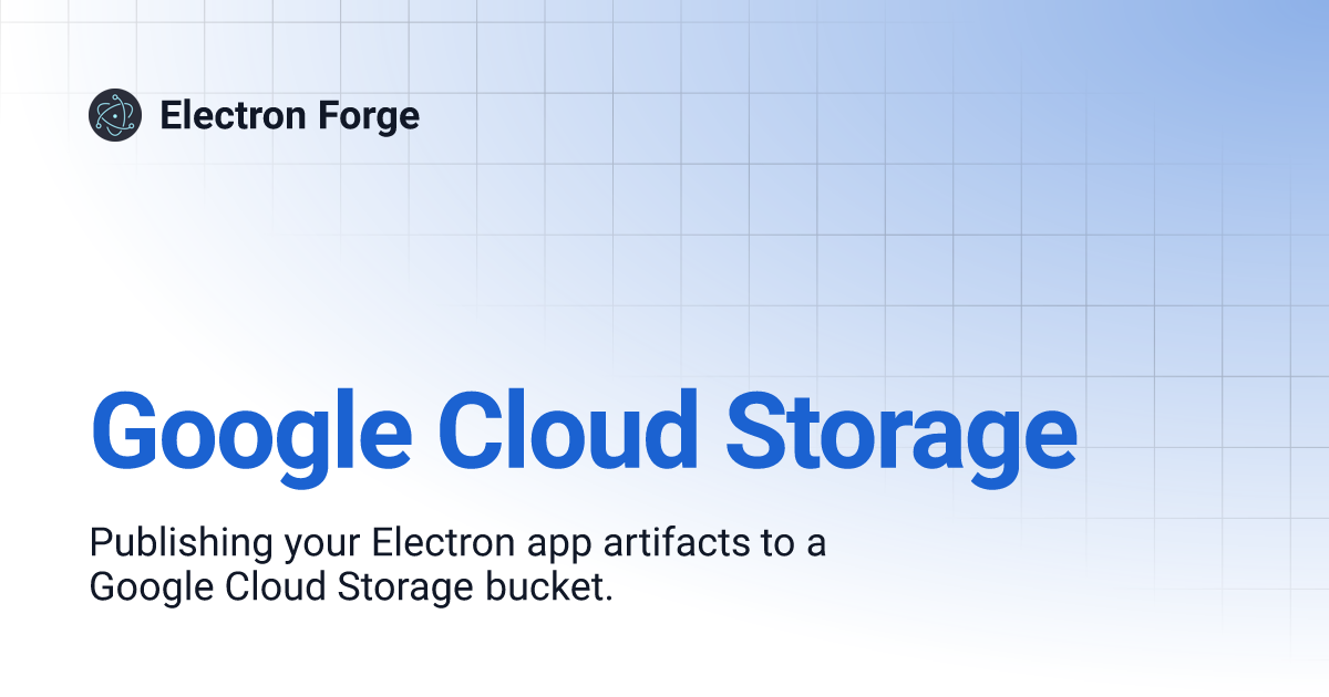 Google Cloud Storage | Electron Forge Google Cloud Storage | Electron Forge
